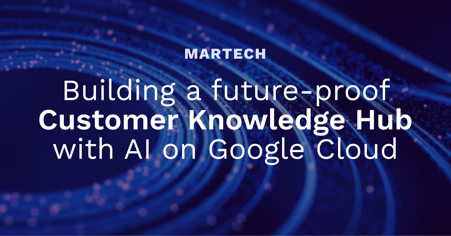 Building a future-proof Customer Knowledge Hub with AI on Google Cloud